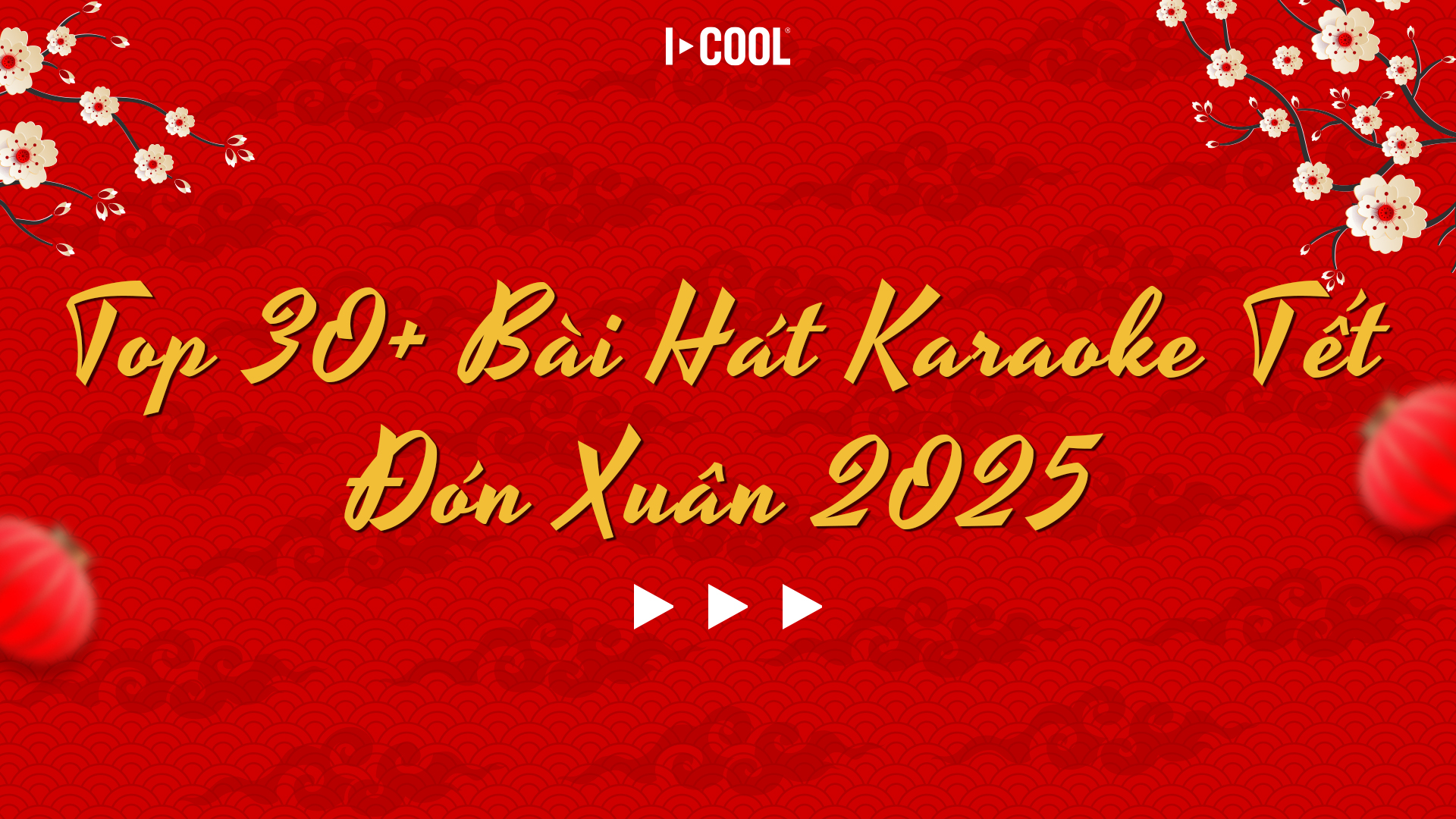 TOP 30+ BÀI HÁT KARAOKE TẾT ĐÓN XUÂN 2025 - ICOOL KARAOKE
